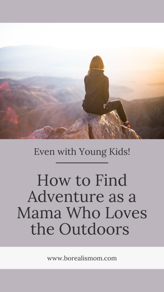 How to Find Adventure as a Mama Who Loves the Outdoors (even with young ...
